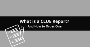 What is a CLUE Report? And How to Order One.