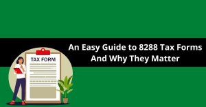 An Easy Guide to 8288 Tax Forms And Why They Matter